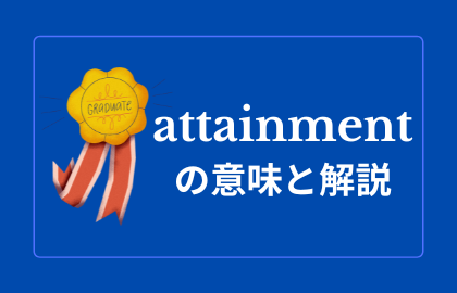 ビジネス英語【attainment(アテインメント)】とは？日本語の意味と例文｜マルチリンガルQOL(グローバリンガライフ)